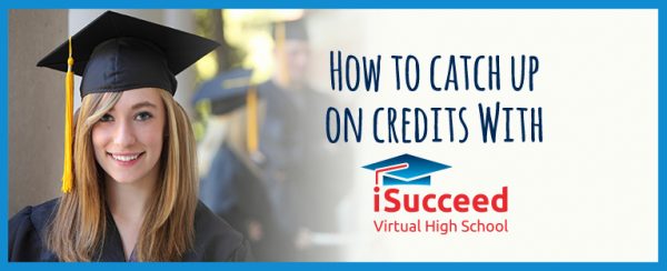 How to Catch up on Credits and Graduate With iSucceed Virtual High School
